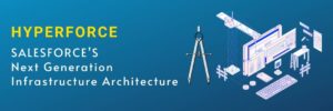 What is Salesforce Hyperforce – Primer – FAQs